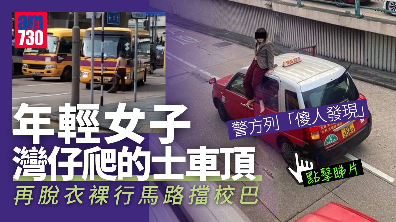 車Cam直擊｜年輕女子大鬧灣仔 危坐車頂再脫衣裸行馬路擋校巴 | am730