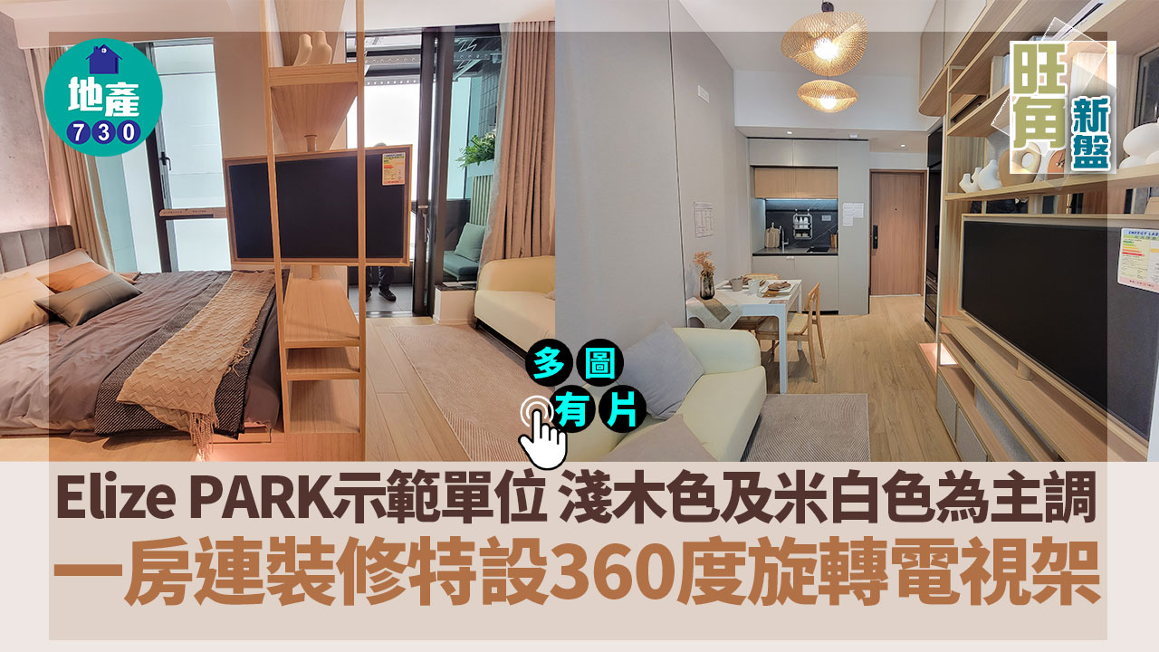 Elize PARK示範單位｜淺木色及米白色為主調 一房連裝修特設360度旋轉電視架(多圖有片)｜旺角新盤 | am730