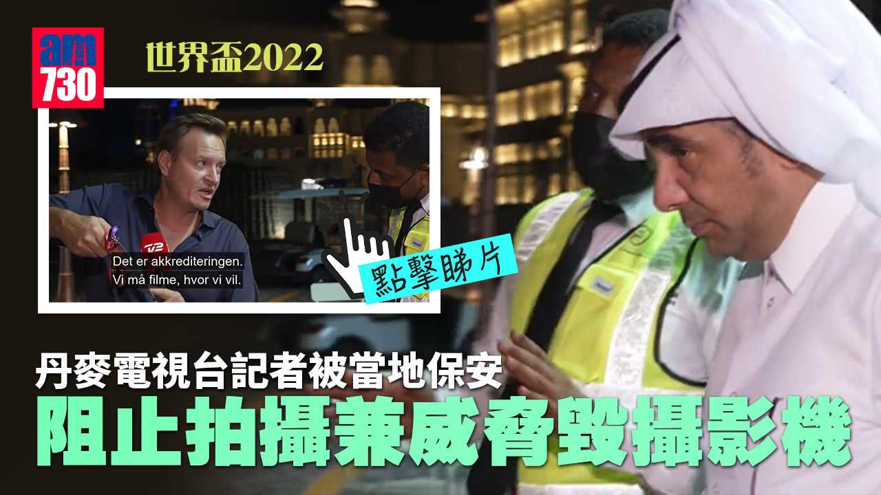 世界盃2022︱首宗與外國記者衝突出現 丹麥電視台拍攝被阻兼威嚇 | am730
